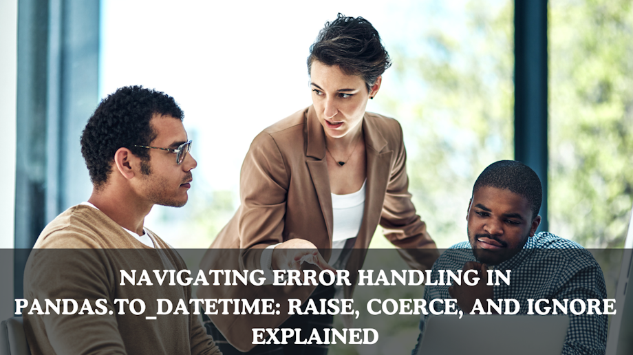 ICanDoML Blog | Navigating Error Handling in pandas.to_datetime: Raise, Coerce, and Ignore ...